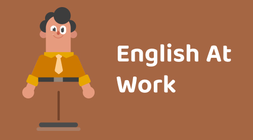 English at the Workplace | Tiếng Anh giao tiếp văn phòng